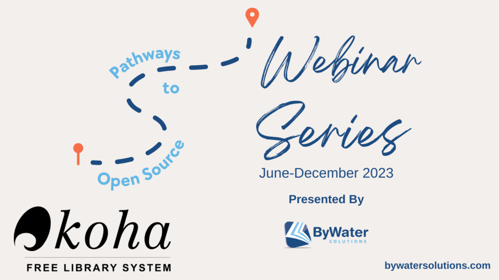 Bywater Solutions Pathways To Open Source Koha Webinar Series